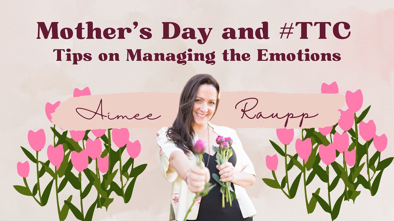 Mother’s Day and #TTC - Tips on Managing the Emotions - Aimee Raupp